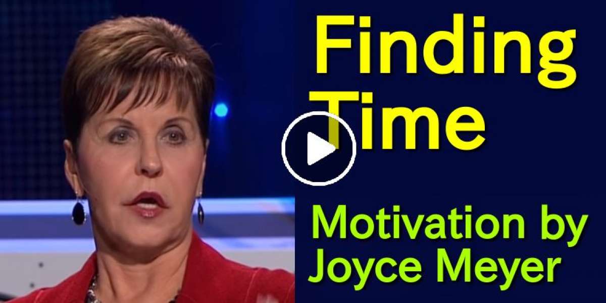 Joyce Meyer (March-03-2020) Motivation: Finding Time Joyce Meyer (March-03-2020) Motivation: Finding Time