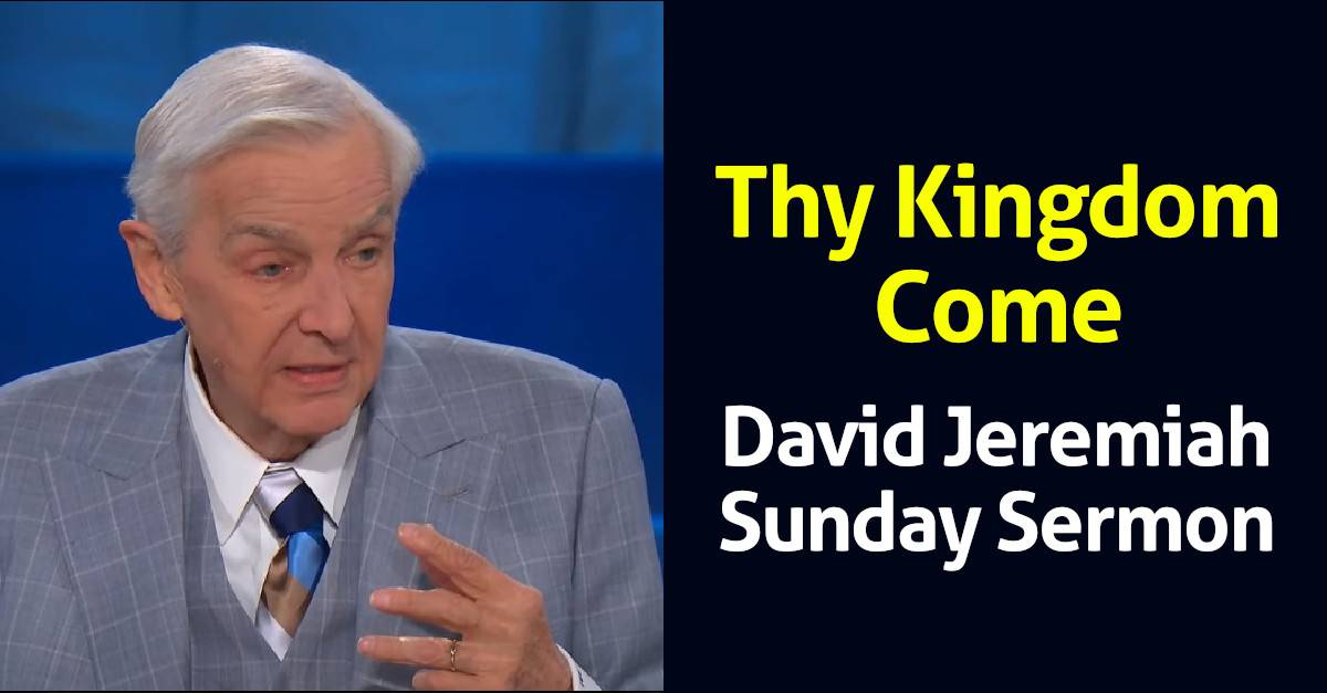 David Jeremiah Sunday Sermon: Thy Kingdom Come