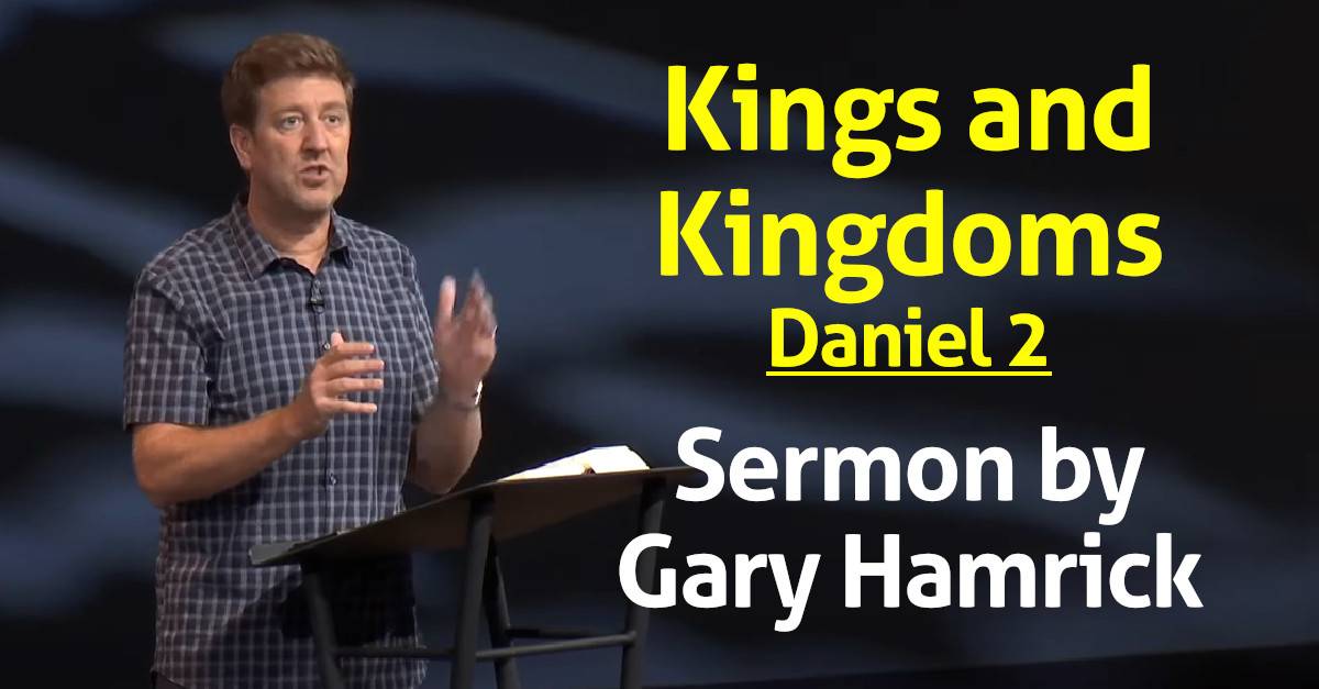 Watch Gary Hamrick Sermon: Kings and Kingdoms | Daniel 2