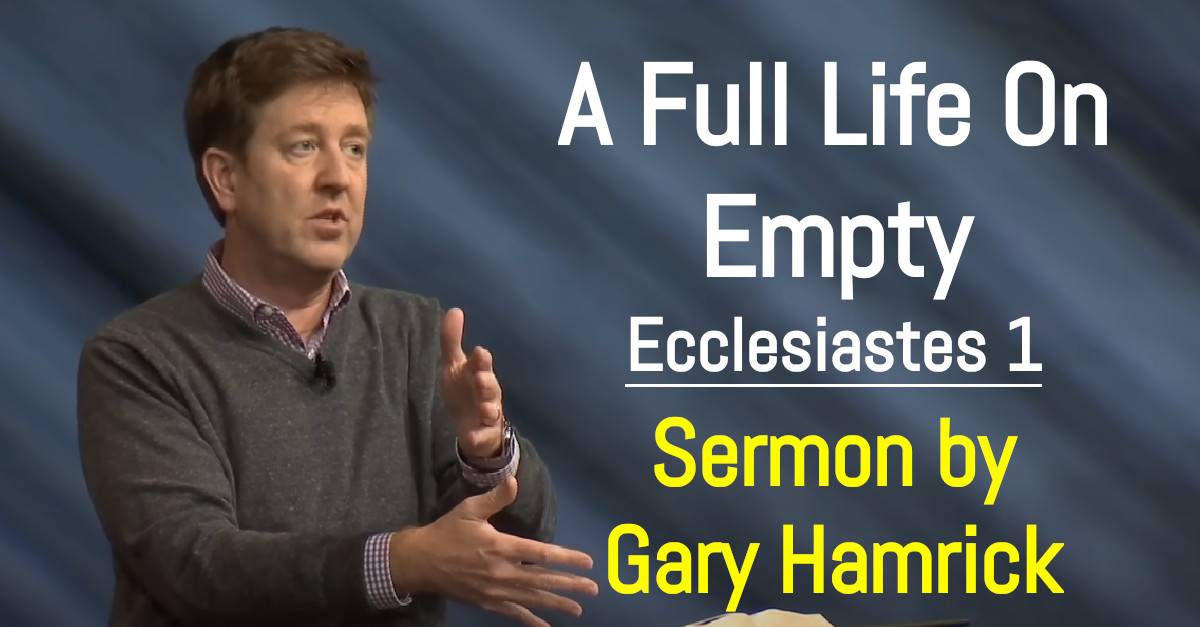 Watch Gary Hamrick Sermon: A Full Life On Empty | Ecclesiastes 1