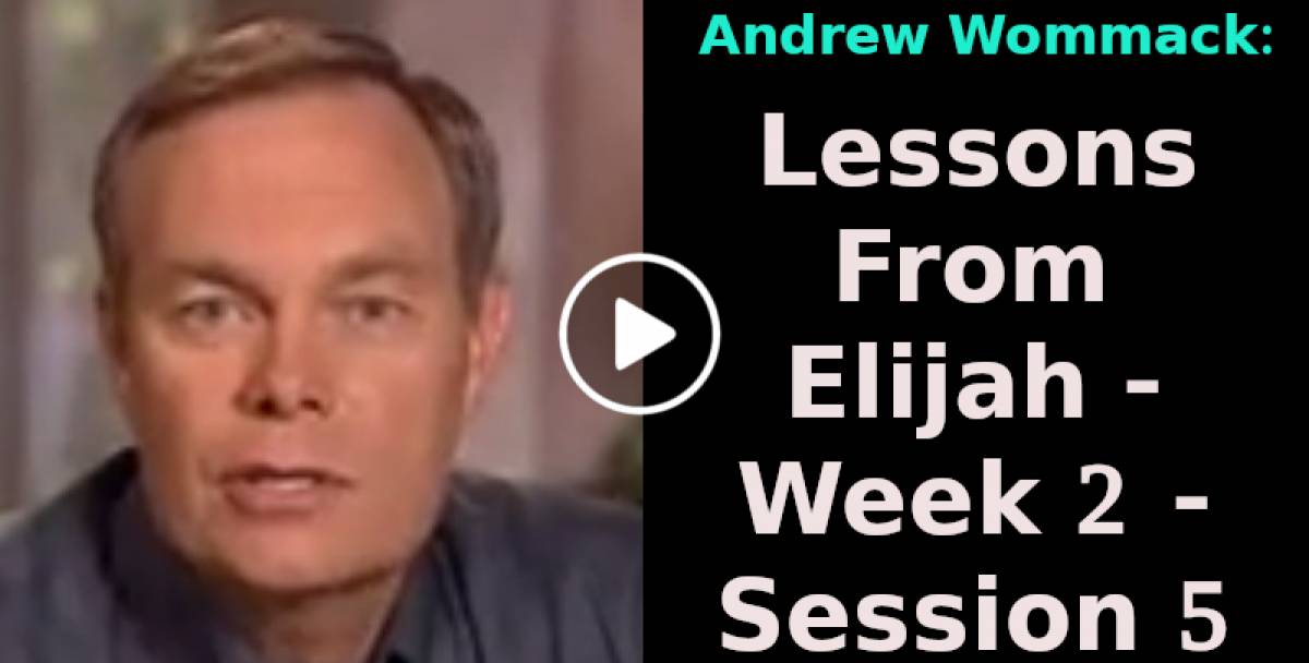 Andrew Wommack: (Febryary-23-2023) Lessons From Elijah - Week 2 - Session 5