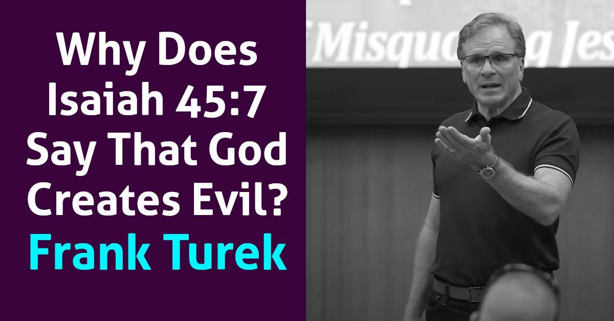 Watch Frank Turek: Why Does Isaiah 45:7 Say That God Creates Evil?