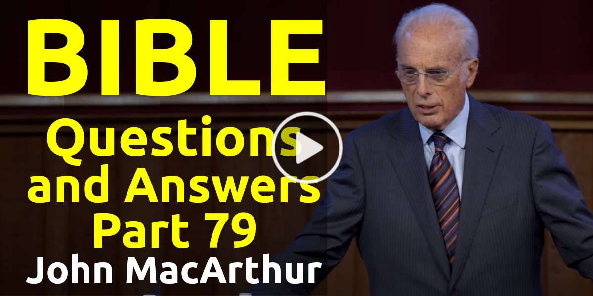 John MacArthur - Bible Questions and Answers, Part 79