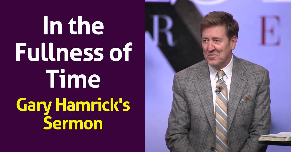 Watch Gary Hamrick Sermon: In the Fullness of Time