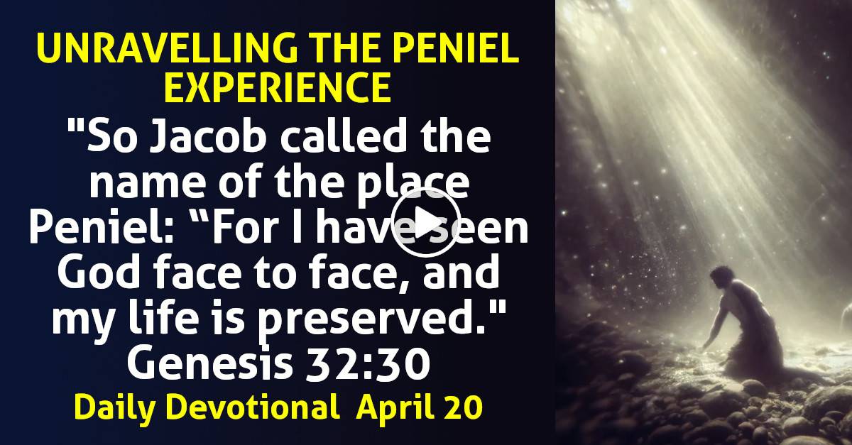 Daily Devotional (April 20, 2024) UNRAVELLING THE PENIEL EXPERIENCE