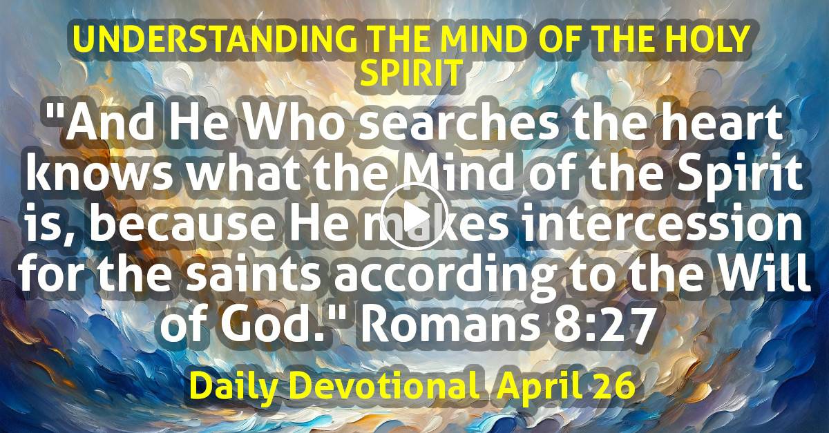 Daily Devotional (April 26, 2024) UNDERSTANDING THE MIND OF THE HOLY SPIRIT