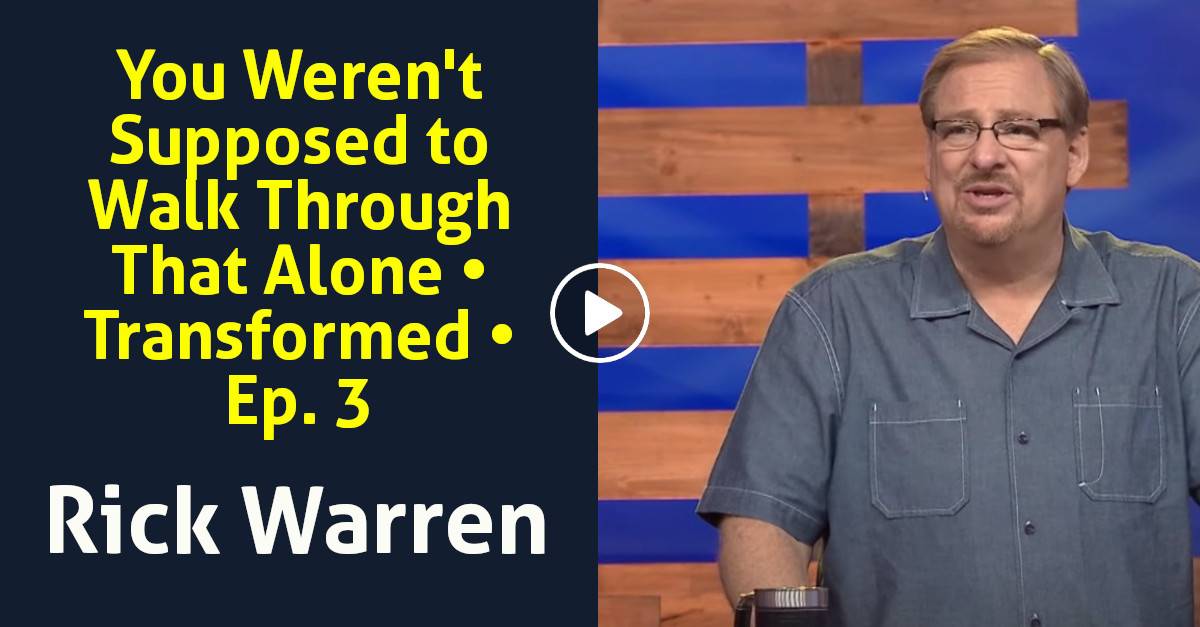 Rick Warren Sermon: You Weren't Supposed to Walk Through That Alone ...