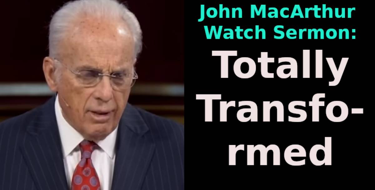 John MacArthur - Watch Sermon: Totally Transformed John MacArthur - Watch Sermon: Totally Transformed