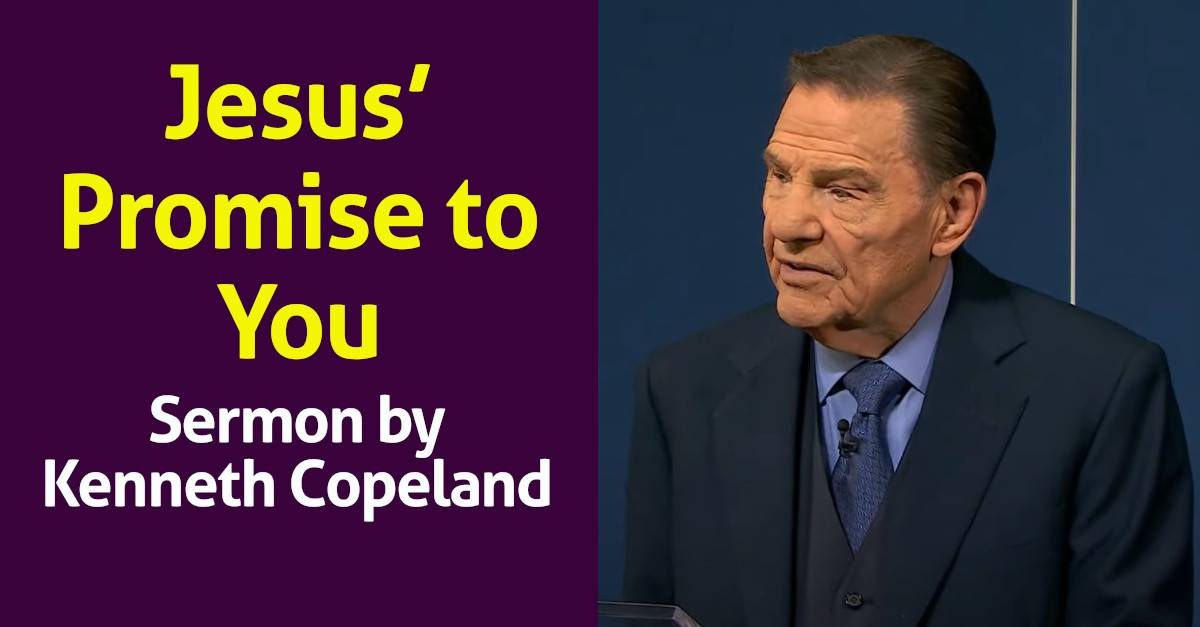Kenneth Copeland - Watch Sermon: Jesus’ Promise to You