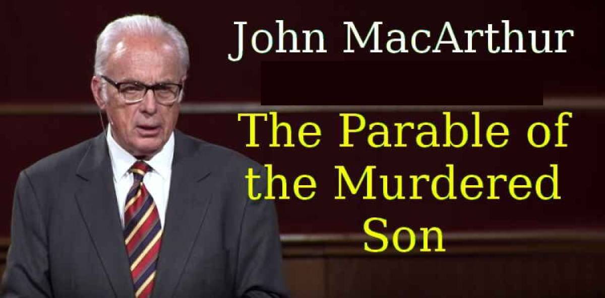 John MacArthur - The Parable of the Murdered Son