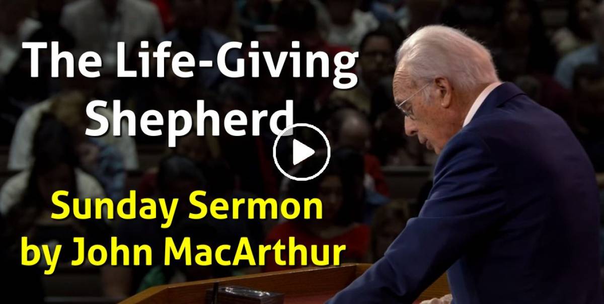 John MacArthur Sunday Sermon - The Life-Giving Shepherd
