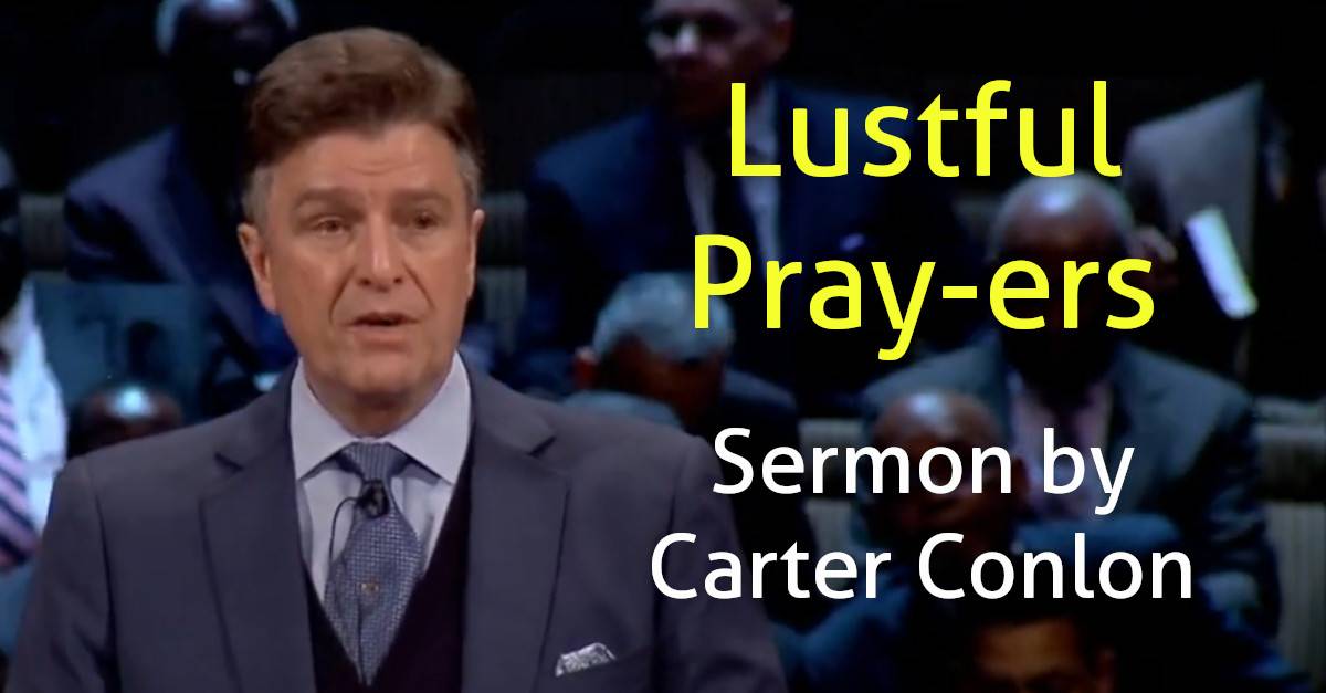 Pastor Carter Conlon - Sunday Sermon: Lustful Pray-ers