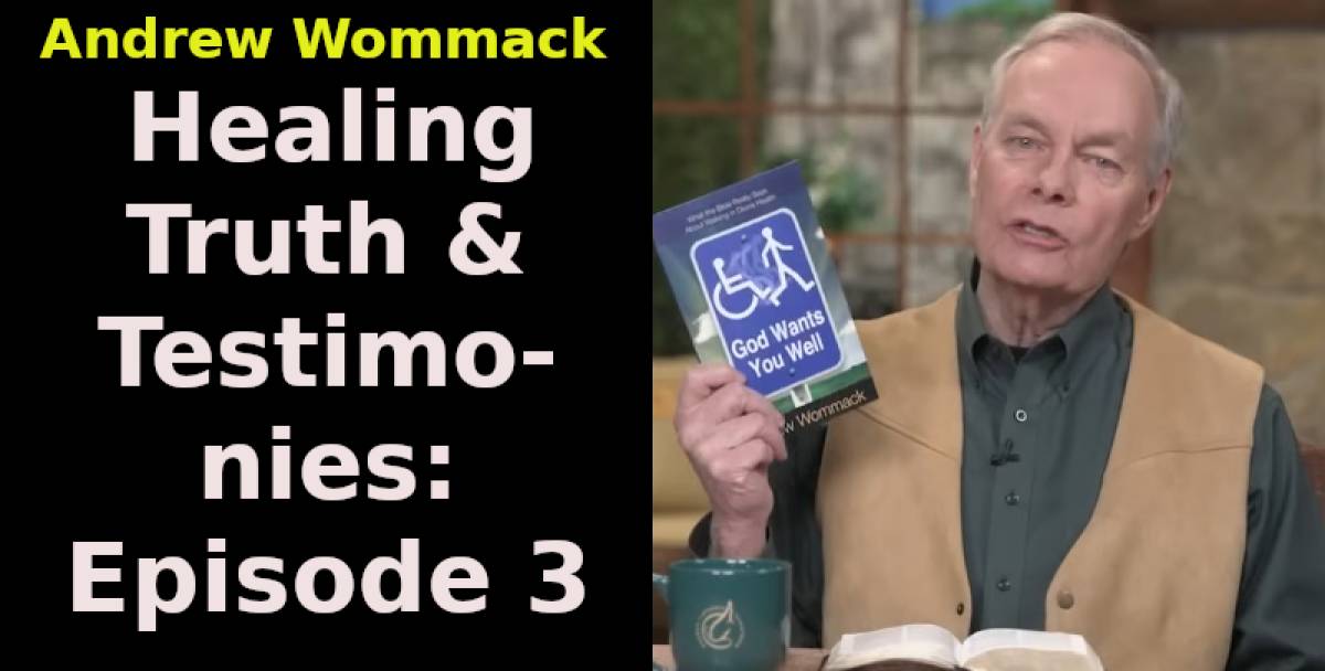Andrew Wommack June 18 2025 Healing Truth Testimonies Episode 3