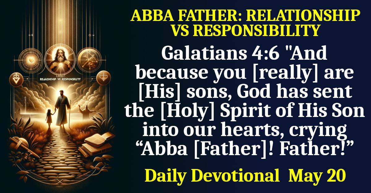 Daily Devotional (May 20, 2024) ABBA FATHER: RELATIONSHIP VS RESPONSIBILITY