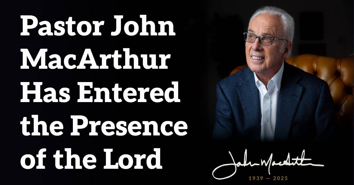 Pastor John MacArthur Has Entered the Presence of the Lord