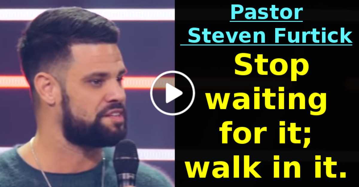 Pastor Steven Furtick Stop waiting for it; walk in it.