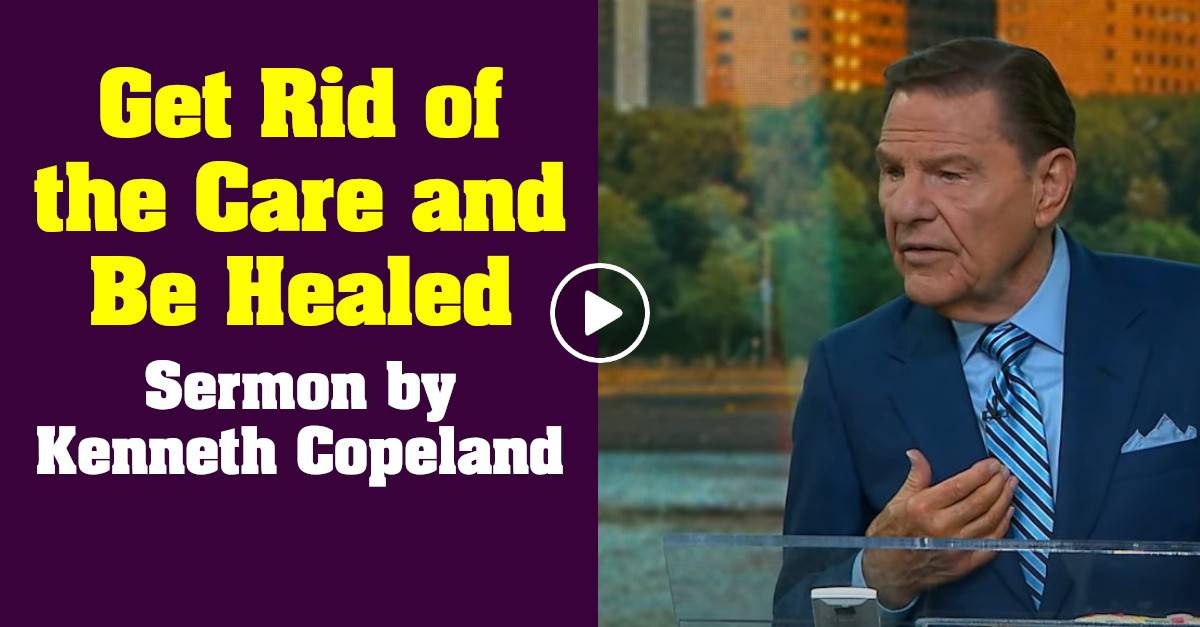 Kenneth Copeland Sermon: Get Rid of the Care and Be Healed