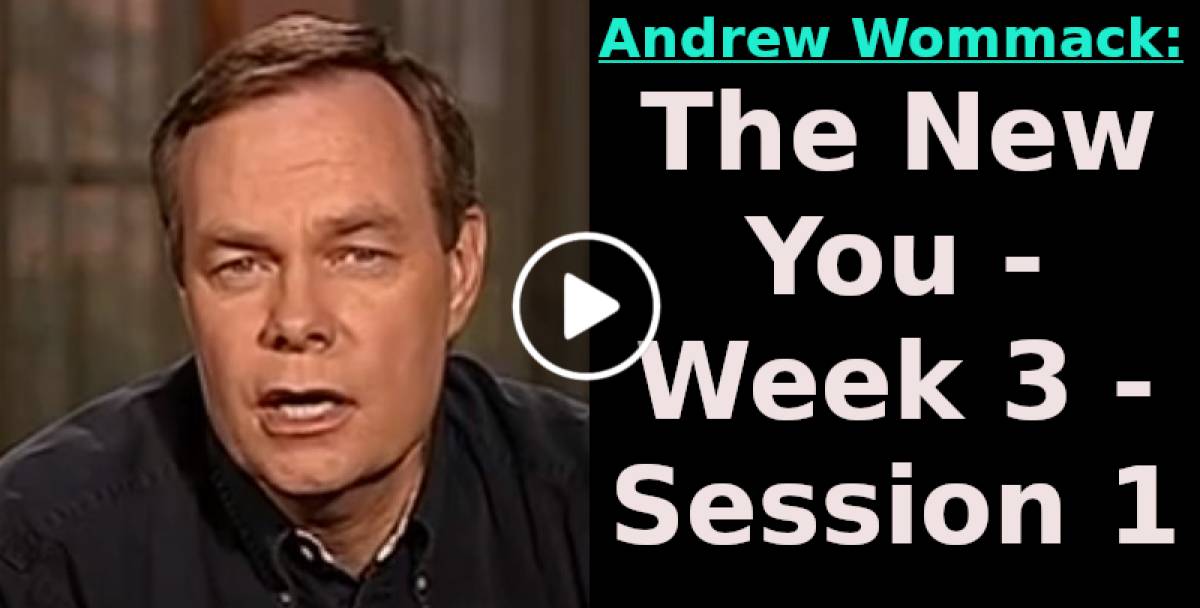 Andrew Wommack June 01 2023 The New You Week 3 Session 1