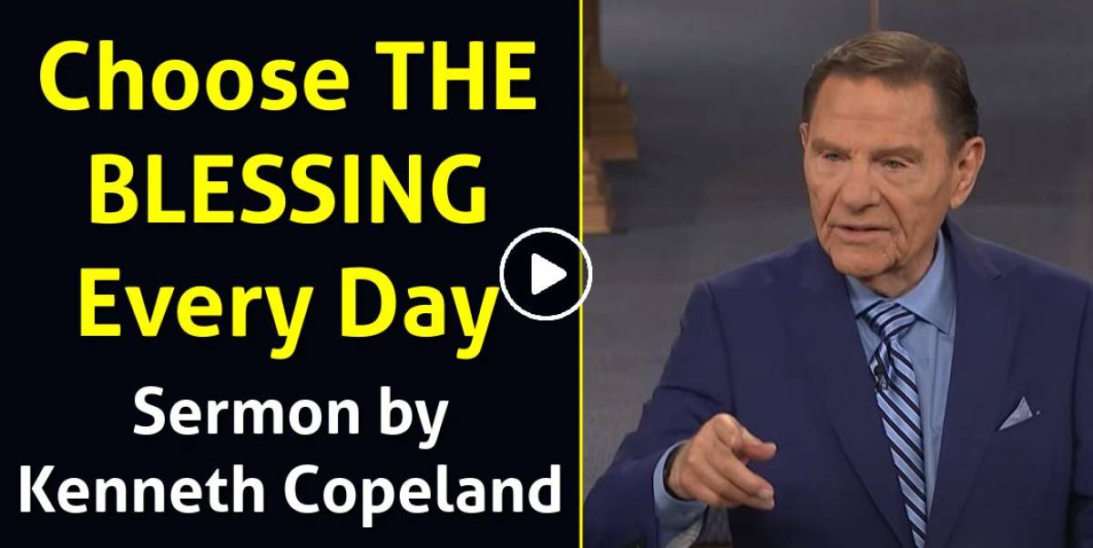 Kenneth Copeland - Watch Sermon: Choose THE BLESSING Every Day
