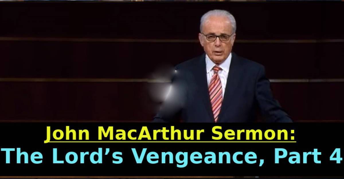 John MacArthur Sermon: The Lord’s Vengeance, Part 4