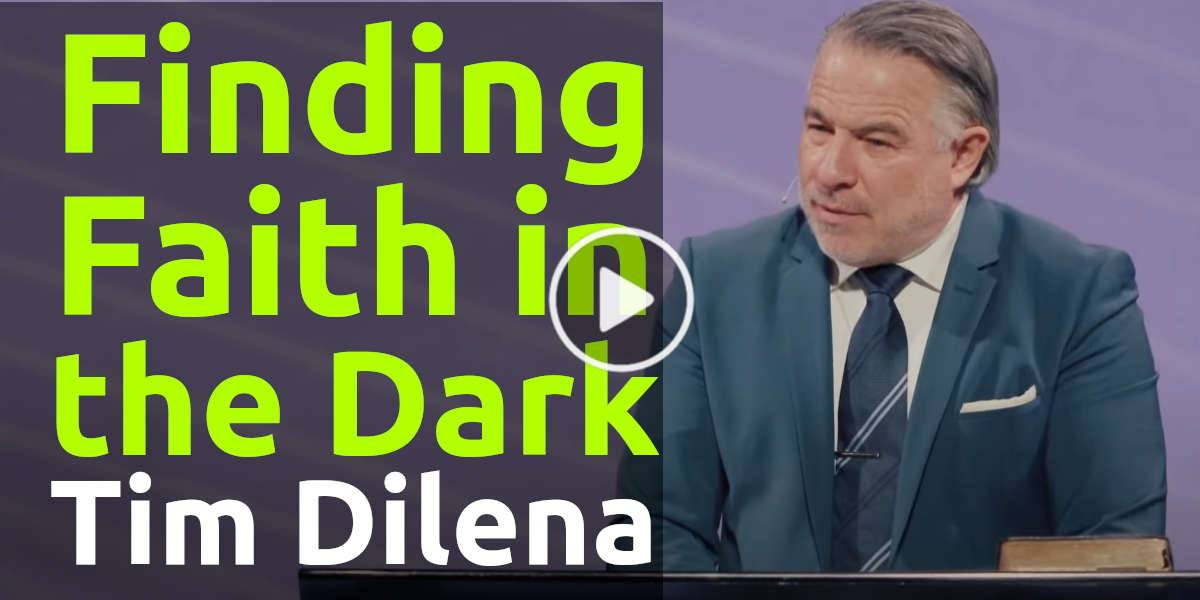 Tim Dilena Sunday Sermon - Finding Faith in the Dark