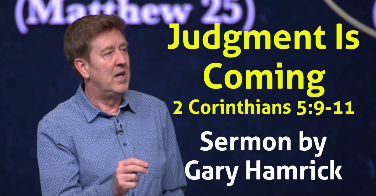 Watch Gary Hamrick Sermon: Judgment Is Coming | 2 Corinthians 5:9-11