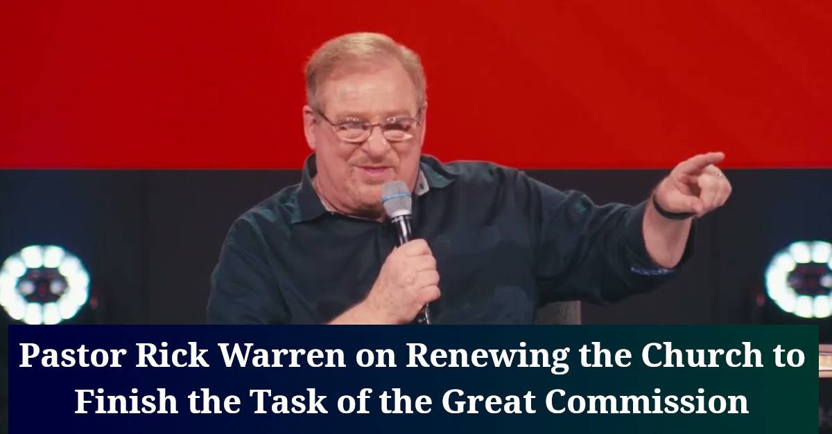 Pastor Rick Warren on Renewing the Church to Finish the Task of the ...