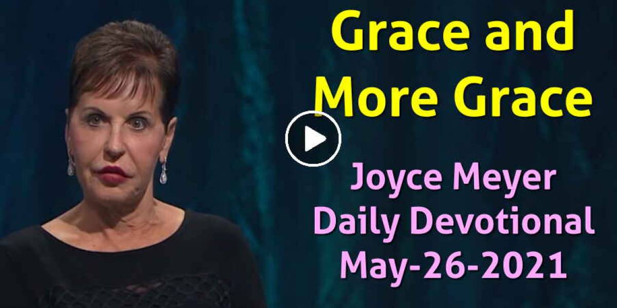 Joyce Meyer (May-26-2021) Daily Devotional: Grace and More Grace