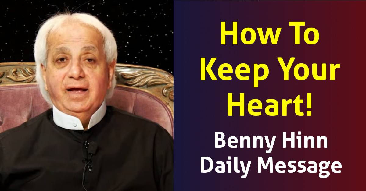Benny Hinn Daily Message - How To Keep Your Heart!
