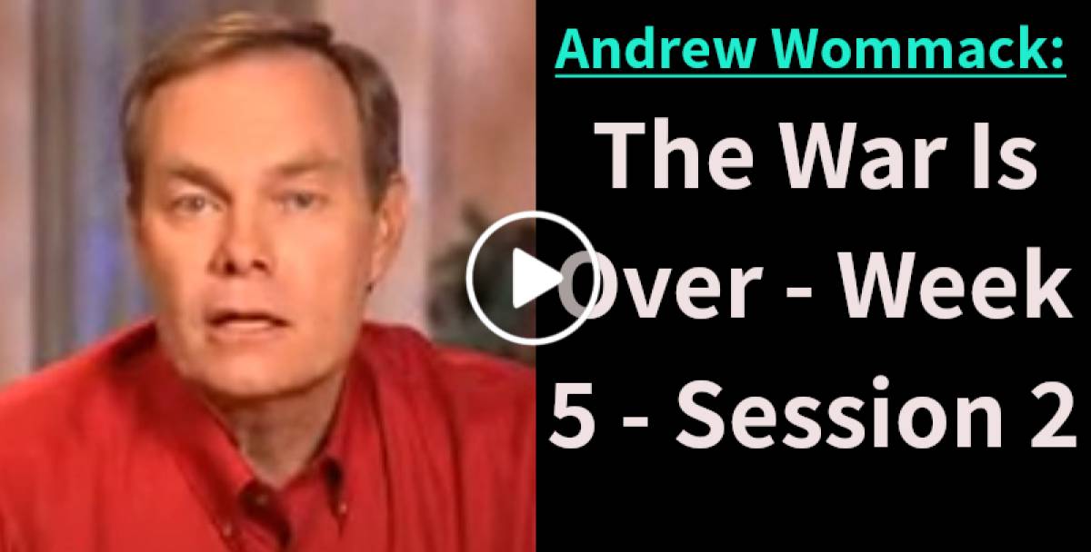 Andrew Wommack: (July-22-2023) The War Is Over - Week 5 - Session 2