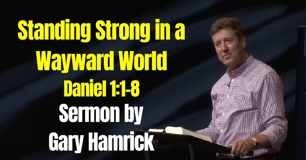 Watch Gary Hamrick Sermon: Standing Strong in a Wayward World | Daniel 1:1-8
