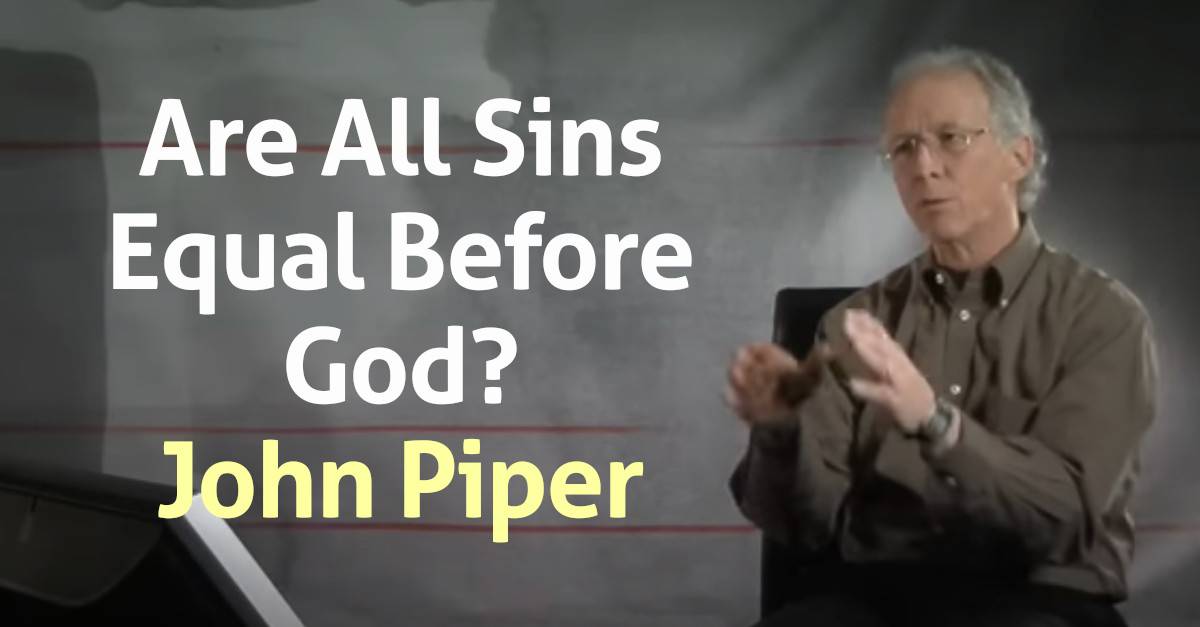 Watch John Piper: Are All Sins Equal Before God?
