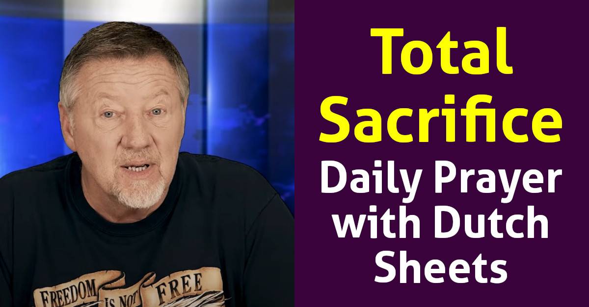 Daily Prayer with Dutch Sheets - May 27, 2024 Total Sacrifice