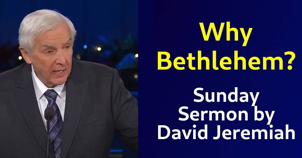 David Jeremiah Sunday Sermon: Why Bethlehem?
