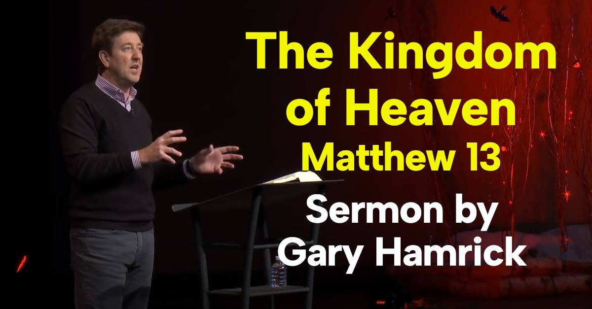 Watch Gary Hamrick Sermon: The Kingdom of Heaven | Matthew 13