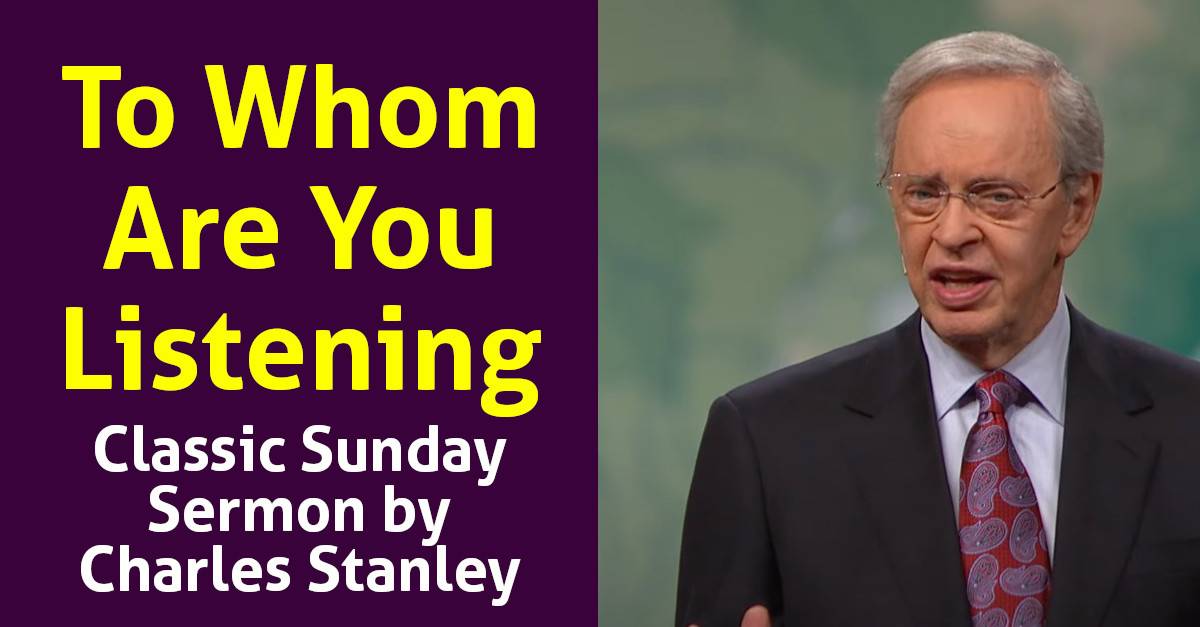 Charles Stanley Sunday Sermon: To Whom Are You Listening