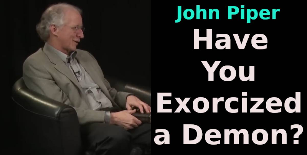 John Piper Have You Exorcized a Demon?
