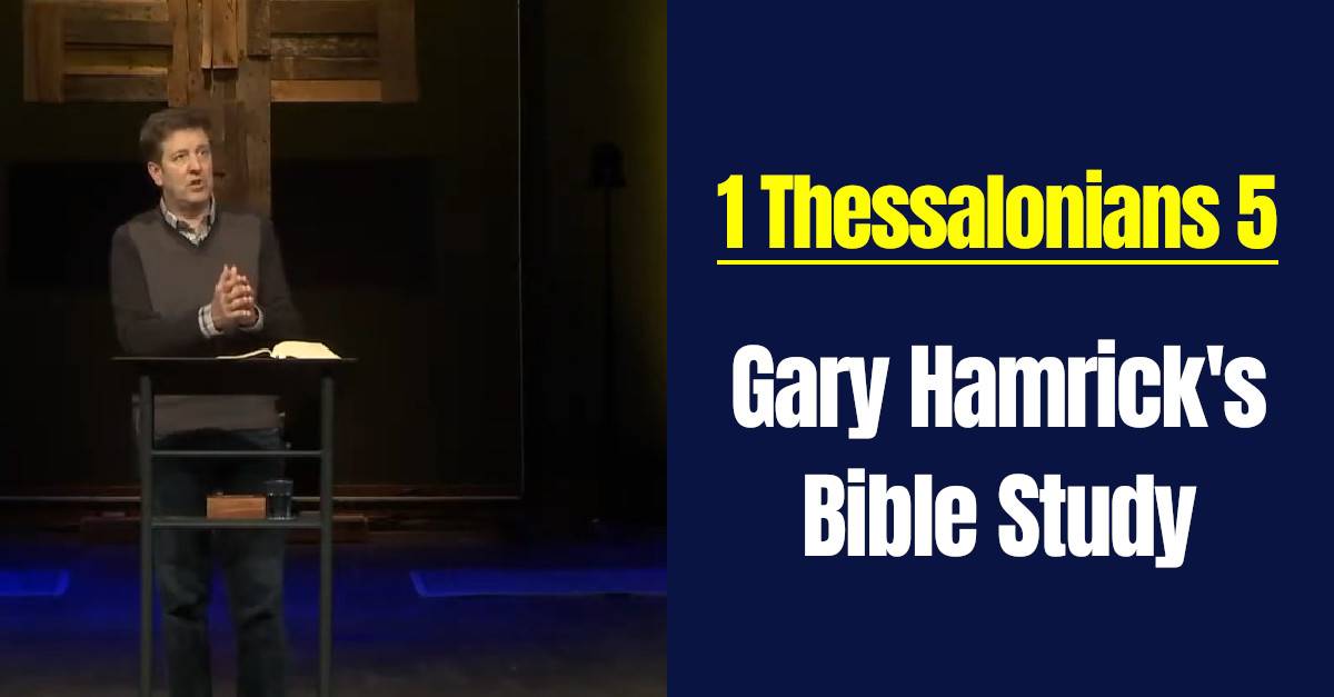 Watch Gary Hamrick Verse by Verse Bible Study: 1 Thessalonians 5