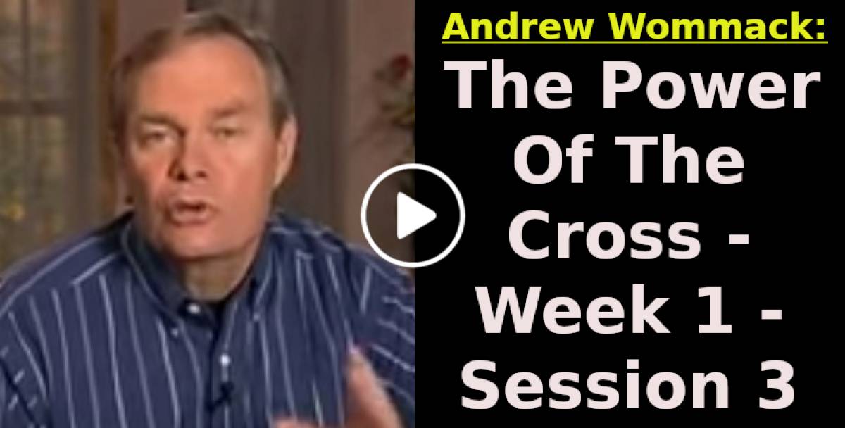 Andrew Wommack June 10 2023 The Power Of The Cross Week 1 Session 3