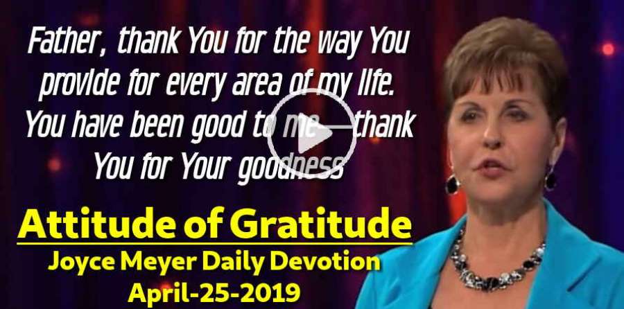 Joyce Meyer April 25 2019 Daily Devotion Attitude Of Gratitude