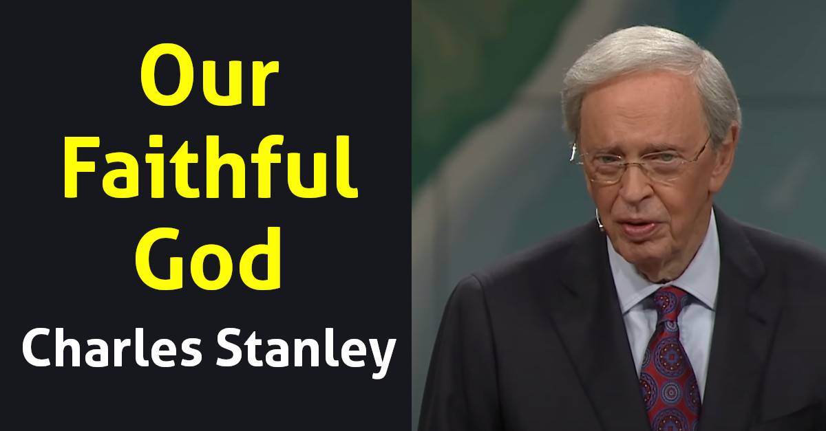 Charles Stanley -Watch Sermon: Our Faithful God