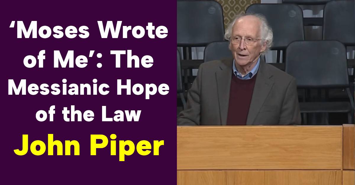 John Piper - Watch Sermon: ‘Moses Wrote of Me’: The Messianic Hope of ...