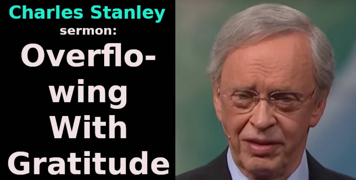 Dr. Charles Stanley Weekly Saturday sermon: Overflowing With Gratitude ...