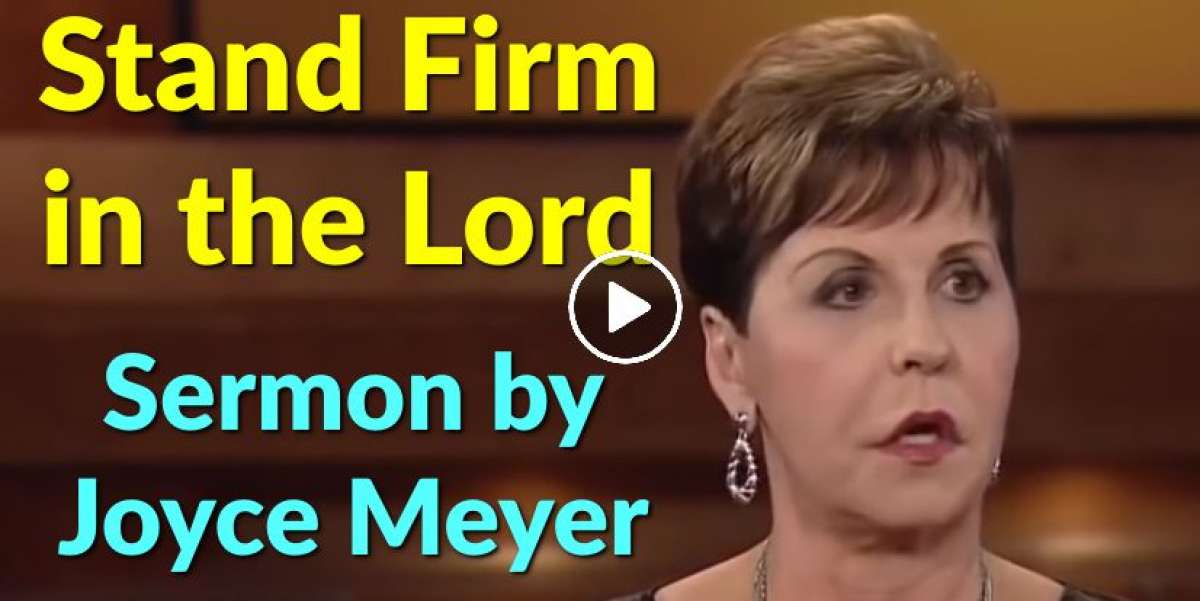 Joyce Meyer Watch Sermon Stand Firm In The Lord