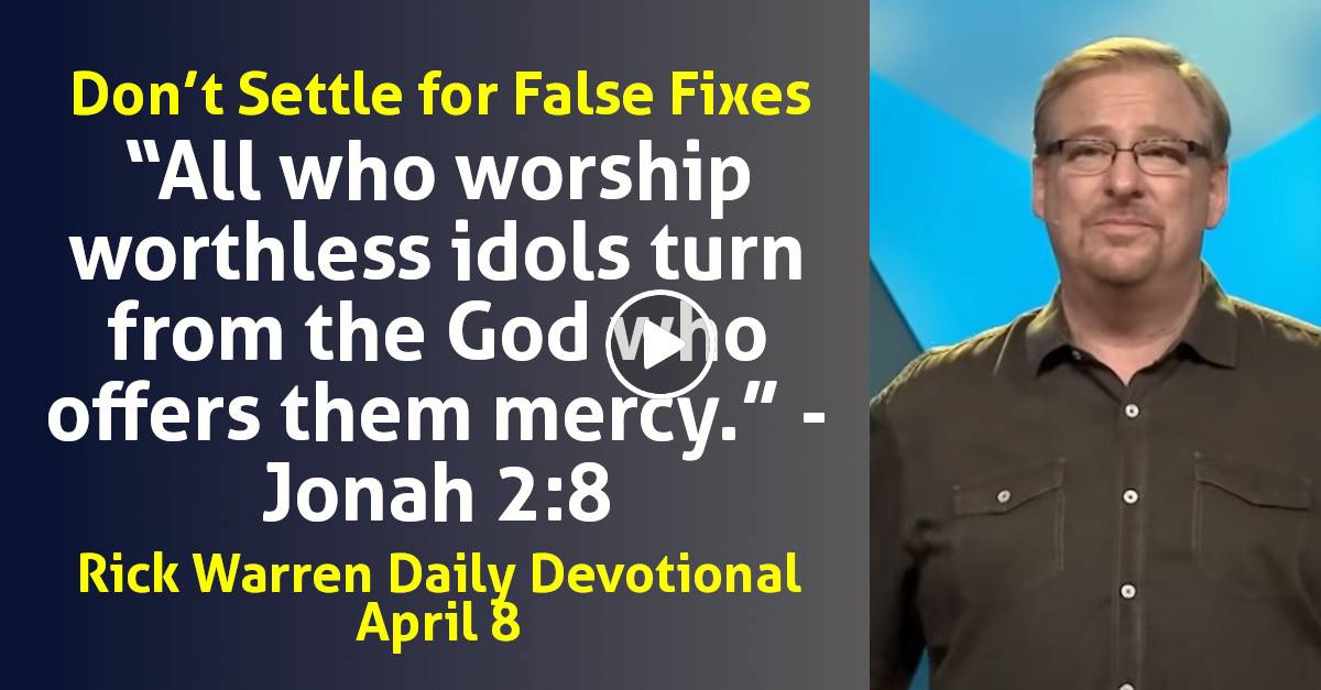 Rick Warren (April 8, 2025) Daily Devotional: Don’t Settle for False Fixes