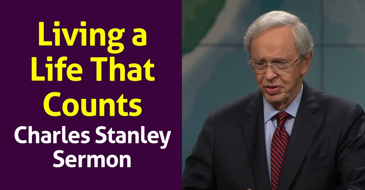 Dr. Charles Stanley Sermon: Living a Life That Counts