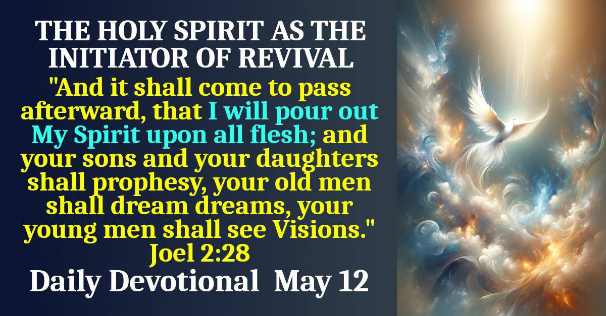 Daily Devotional (May 12, 2024) THE HOLY SPIRIT AS THE INITIATOR OF REVIVAL