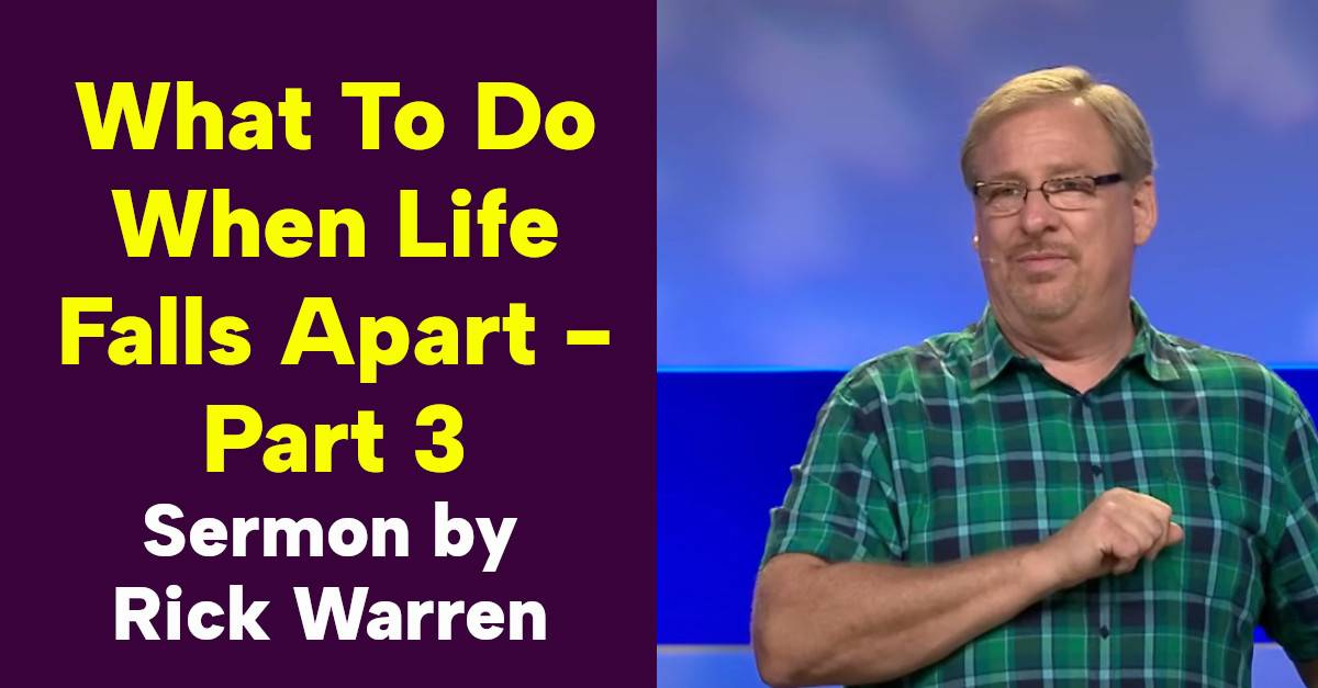 Rick Warren - Watch Sermon: What To Do When Life Falls Apart - Part 3