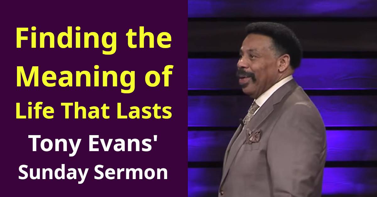 Watch Tony Evans Sunday Sermon: Finding the Meaning of Life That Lasts