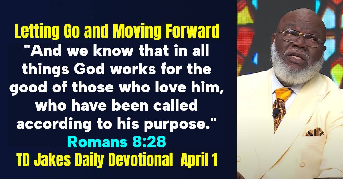 TD Jakes (April 1, 2025) Daily Devotional: Letting Go and Moving Forward